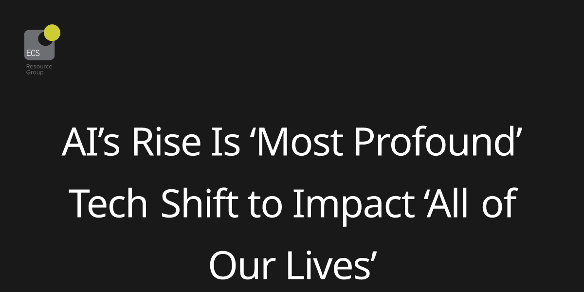 AI’s Rise Is ‘Most Profound’ Tech Shift to Impact ‘All of Our Lives’